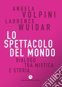 Lo spettacolo del mondo. Dialogo tra mistica e storia | Angela Volpini ...