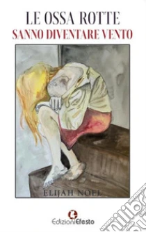 Le ossa rotte sanno diventare vento | Elijah Noel | sconto 5%