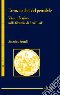 L'irrazionalità del pensabile. Vita e riflessione nella filosofia di ...