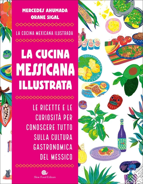 La cucina messicana illustrata. Le ricette e le curiosità per conoscere ...